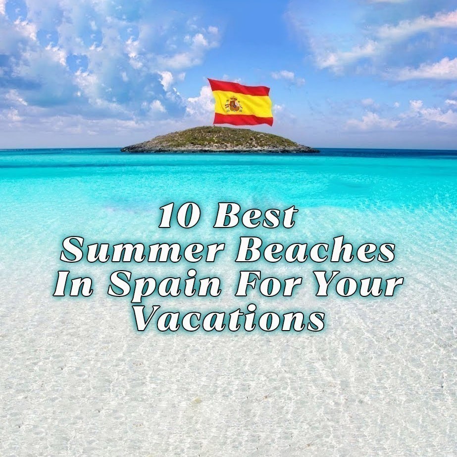 10 Best Summer Beaches in Spain for Your Vacation - Fabricantes y ...